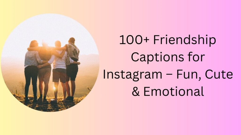 100+ Friendship Captions for Instagram – Fun, Cute & Emotional ...