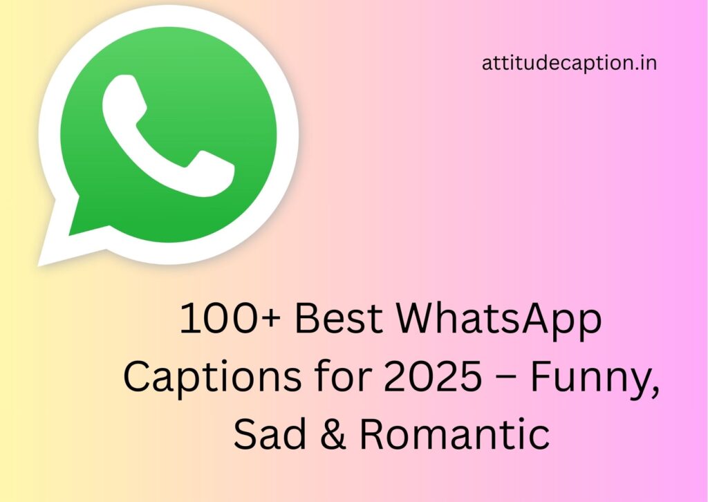 100+ Best WhatsApp Captions for 2025 – Funny, Sad & Romantic - Attitude ...