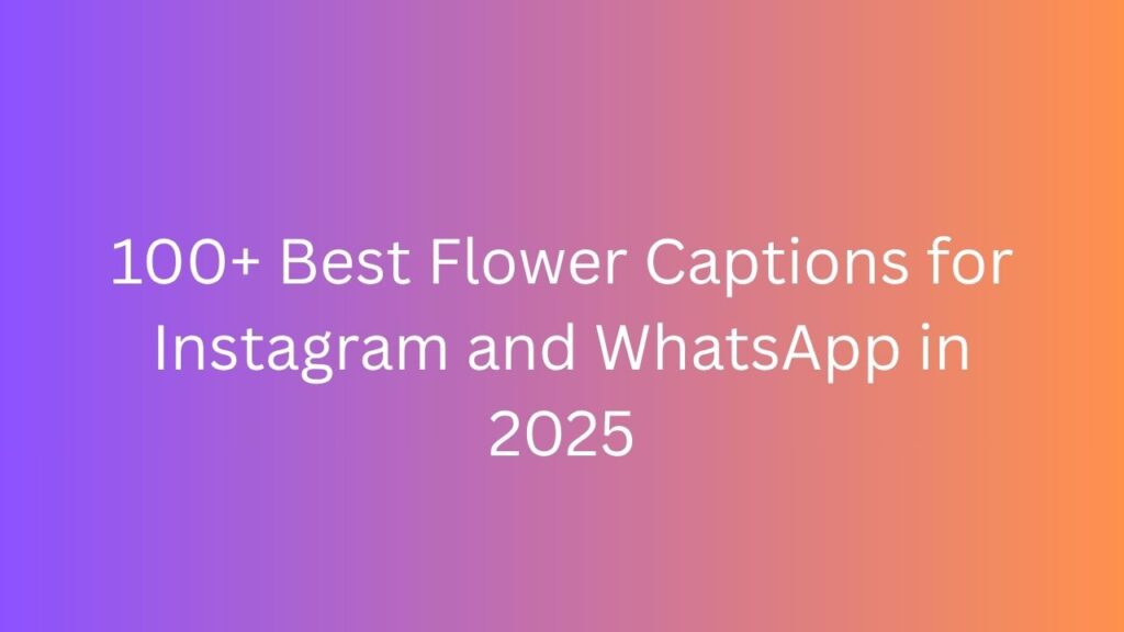100+ Best Flower Captions for Instagram and WhatsApp in 2025 - Attitude ...