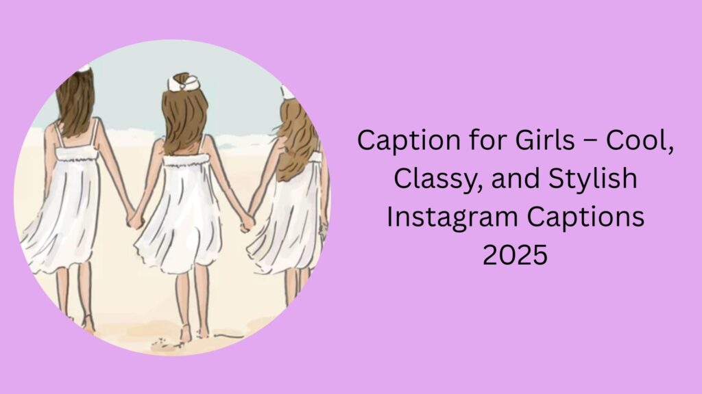 Caption for Girls – Cool, Classy, and Stylish Instagram Captions 2025 ...