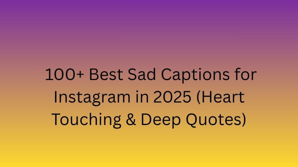 100+ Best Sad Caption for Instagram in 2025 (Heart Touching & Deep ...